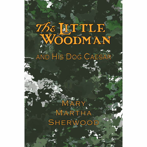 The Little Woodman and His Dog Caesar by Mary Martha Sherwood – Curiosmith